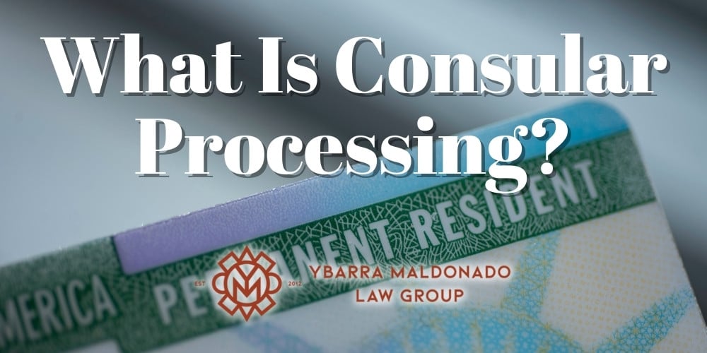 What Is Consular Processing? | Phoenix Immigration Attorney