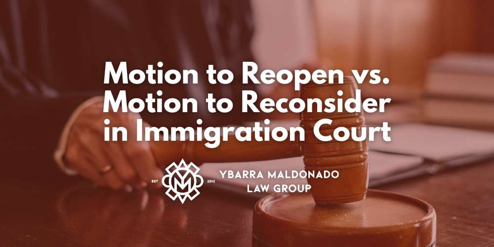 Motion to Reopen vs. Motion to Reconsider in Immigration Court