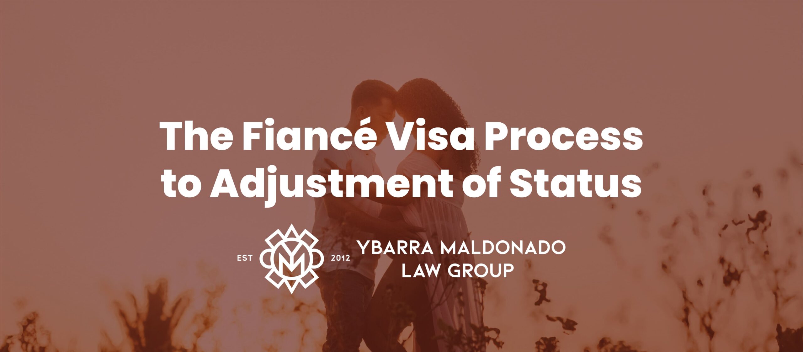 Fiancé Visa Process to Adjustment of Status | Immigration Attorney
